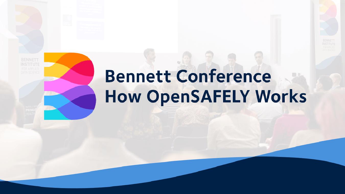 Bennett Conference session 3: How OpenSAFELY Works | Bennett Institute for Applied Data Science